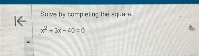 Solved Solve by completing the square. x2+3x−40=0 | Chegg.com