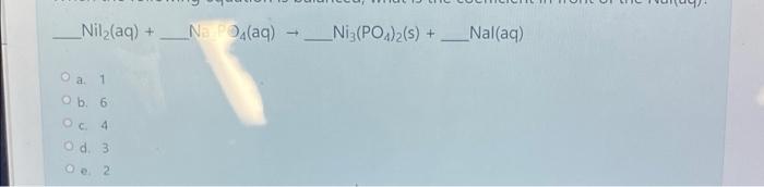 Solved Nil2(aq) + NO.(aq) Ni3(PO4)2(s) + Nal(aq) a. Ob 6 Oc | Chegg.com