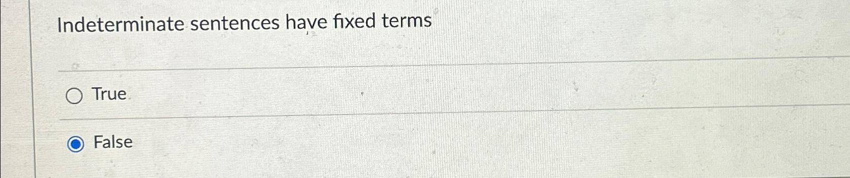 Solved Indeterminate sentences have fixed termsTrueFalse | Chegg.com