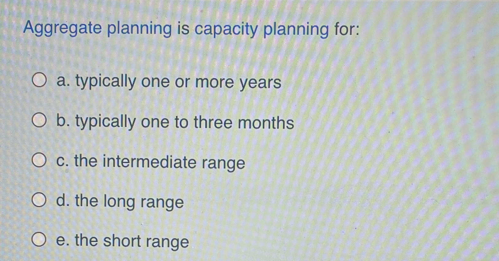 Solved Aggregate planning is capacity planning for:a. | Chegg.com