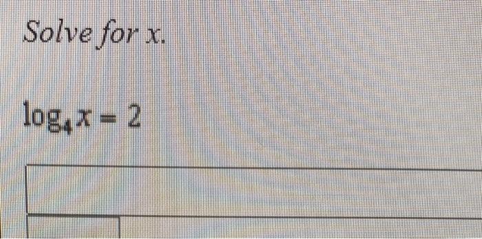 Solved Solve for x log4x=2 | Chegg.com