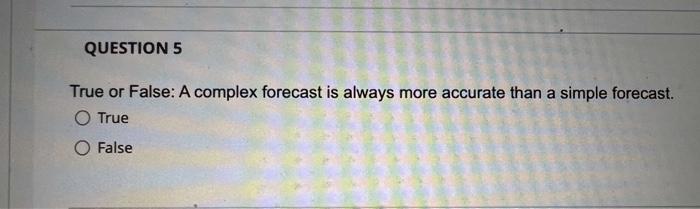 Solved True or False: A complex forecast is always more | Chegg.com