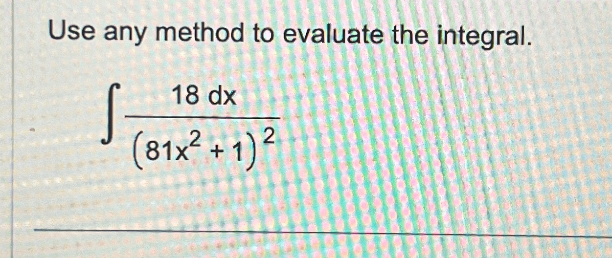 Solved Use any method to evaluate the | Chegg.com