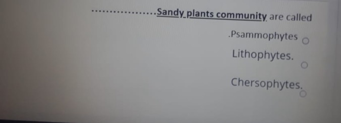 Solved ....Sandy plants community, are called Psammophytes O | Chegg.com
