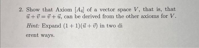 Solved 2. Show that Axiom [A4] of a vector space V, that is, | Chegg.com
