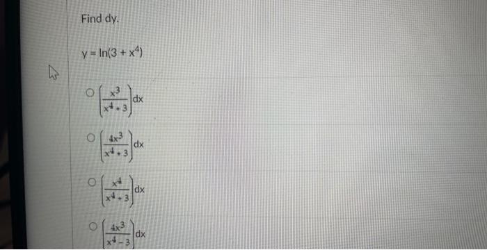 Solved Find dy. y=ln(3+x4) (x4+3x3)dx (x4+34x3)dx (x4+3x4)dx | Chegg.com