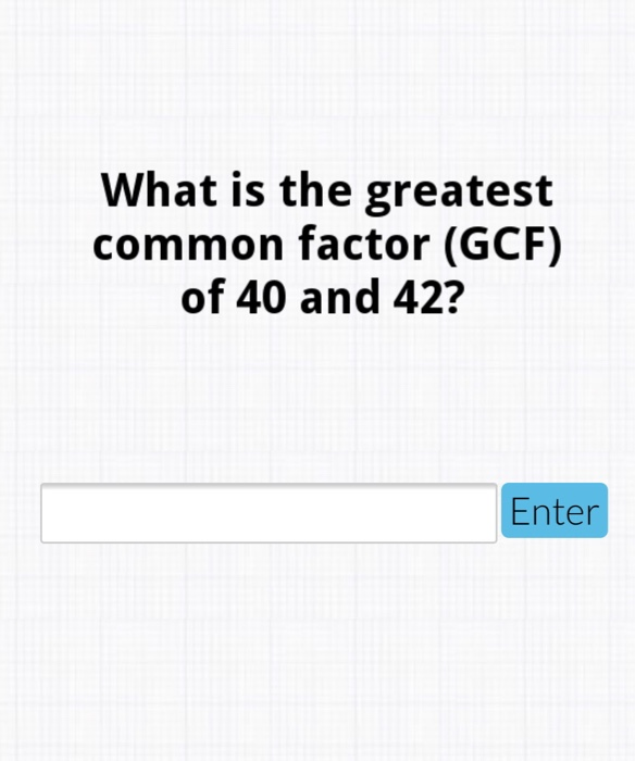 Solved What is the greatest common factor (GCF) of 40 and | Chegg.com