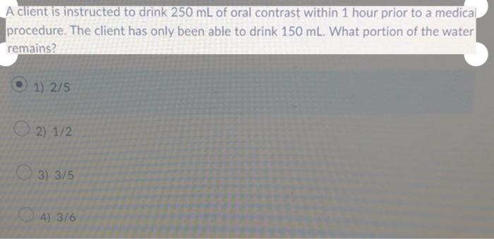 Solved A client is instructed to drink 250 mL of oral | Chegg.com