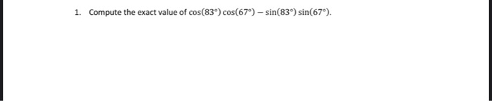 Solved 1. Compute the exact value of cos(83) cos(67°) - | Chegg.com
