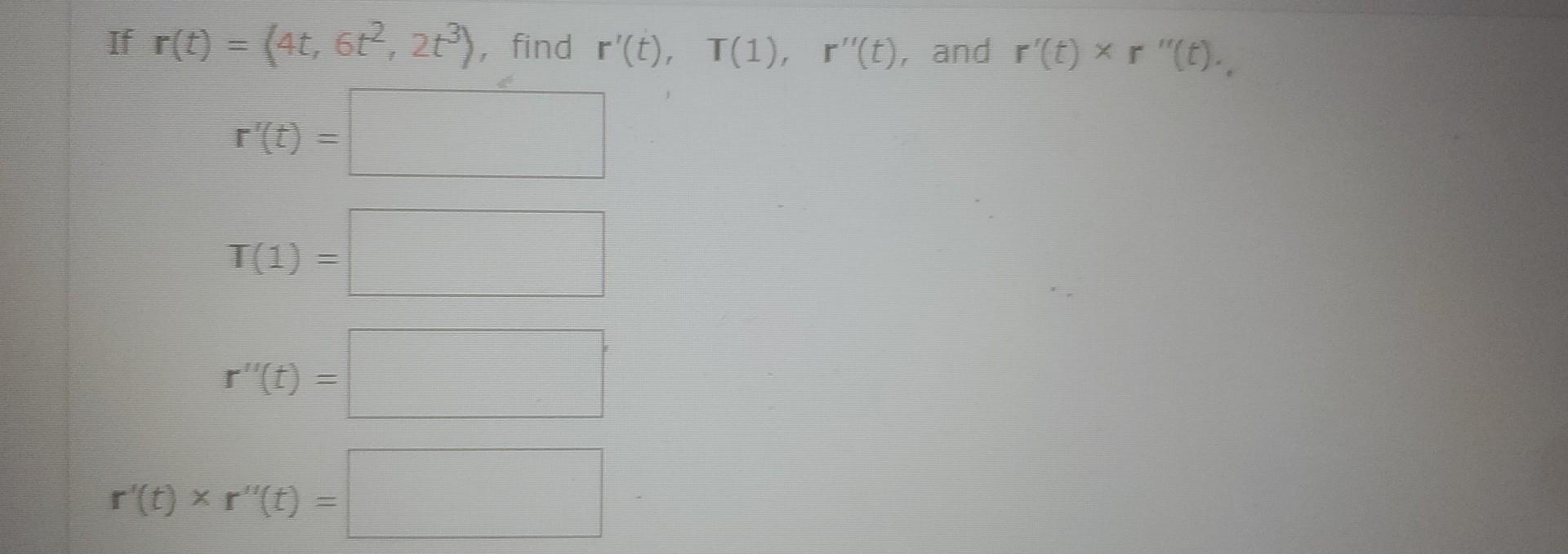 Solved If r(t)=(4t,6t2,2t3), find r′(t),T(1),r′′(t), and | Chegg.com