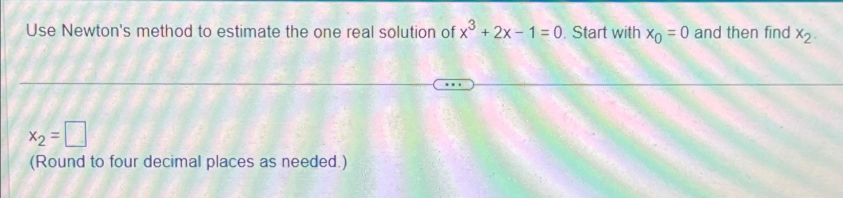 Solved Use Newton's method to estimate the one real solution | Chegg.com
