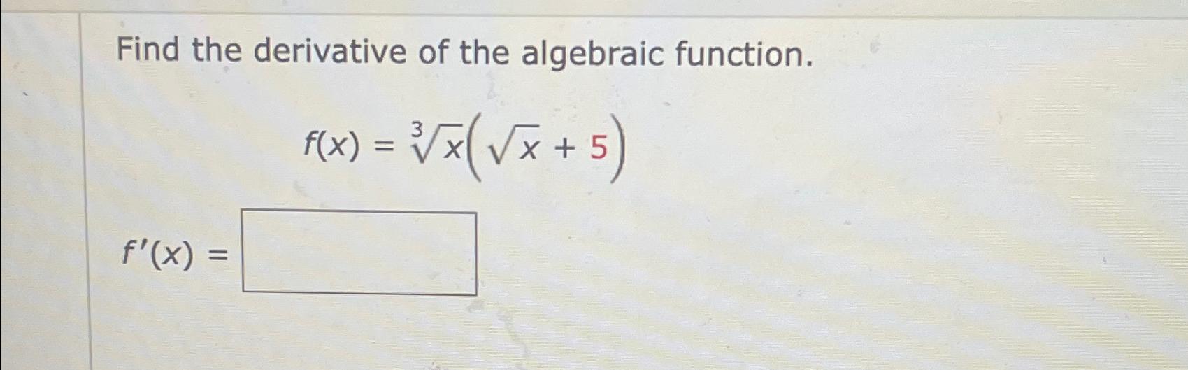 Solved Find the derivative of the algebraic | Chegg.com
