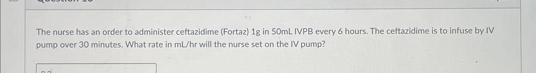 Solved The nurse has an order to administer ceftazidime | Chegg.com
