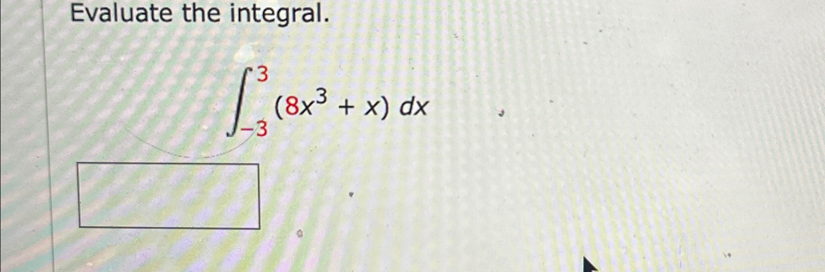 Solved Evaluate the integral.∫-33(8x3+x)dx | Chegg.com