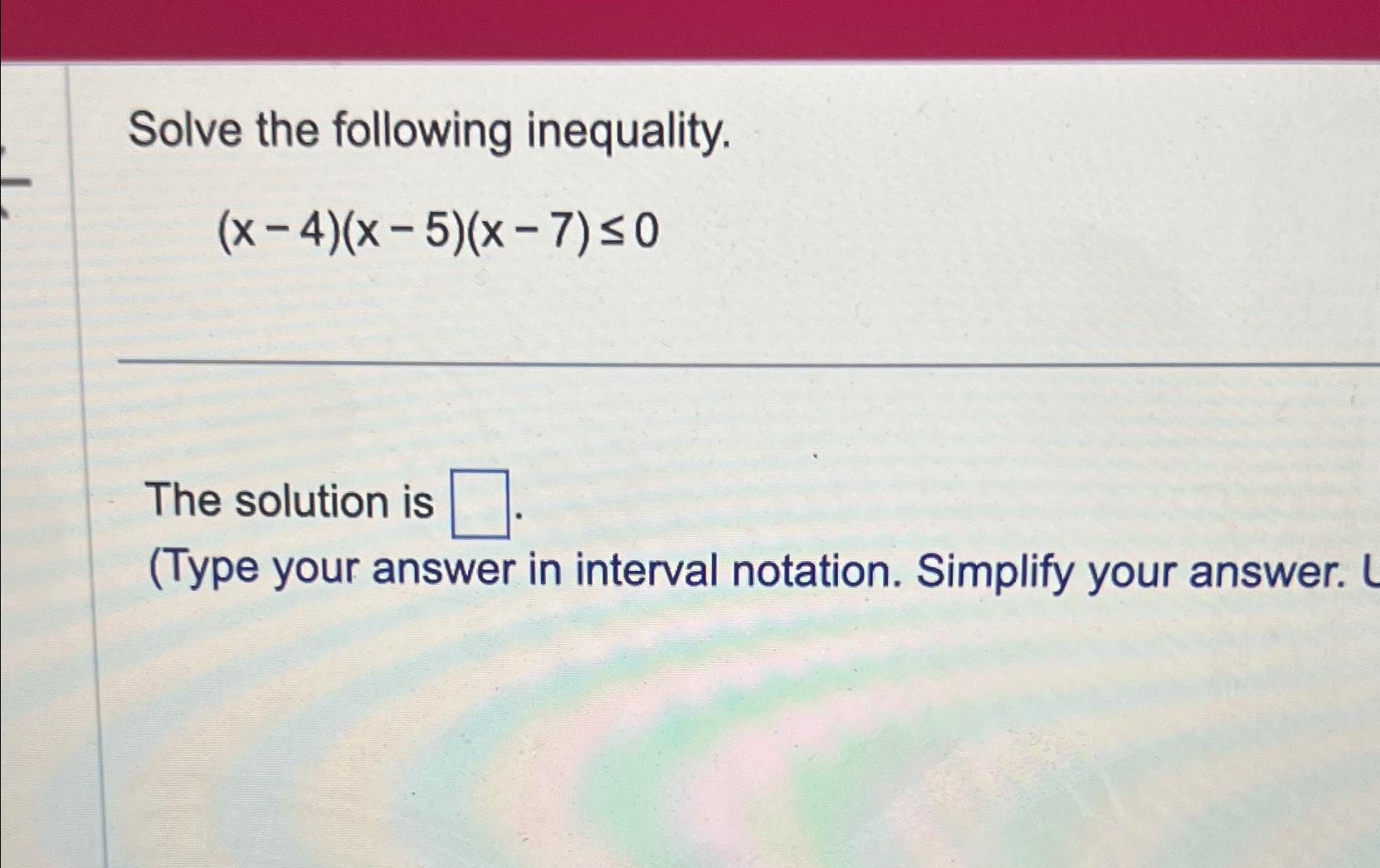 Solved Solve the following inequality.(x-4)(x-5)(x-7)≤0The | Chegg.com