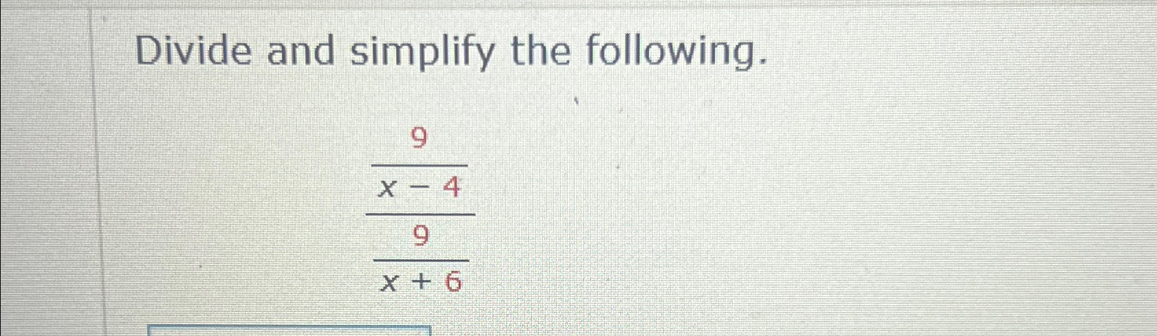 Solved Divide and simplify the following.9x-49x+6 | Chegg.com