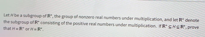 Solved Let H be a subgroup of R', the group of nonzero real | Chegg.com