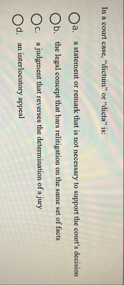 Solved In a court case, "dictum" or "dicta" is:?????? ﻿a. ﻿a | Chegg.com