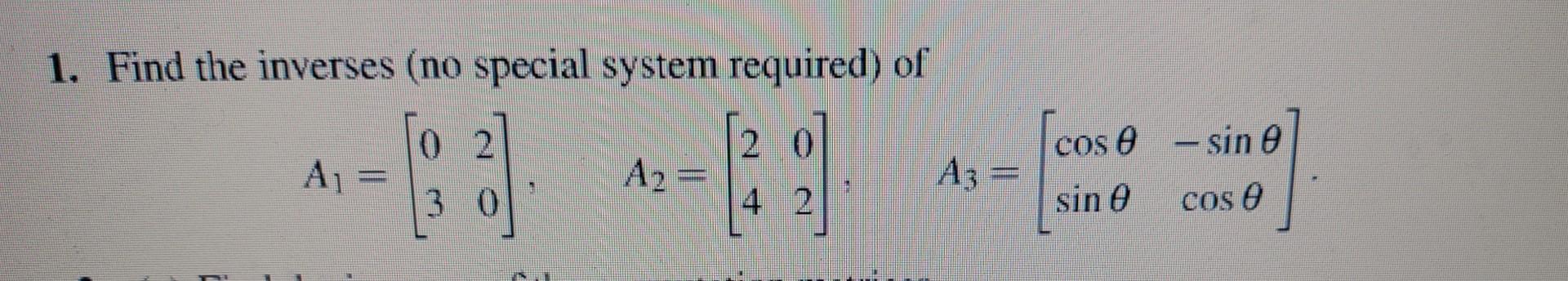 Solved 1. Find the inverses (no special system required) of | Chegg.com