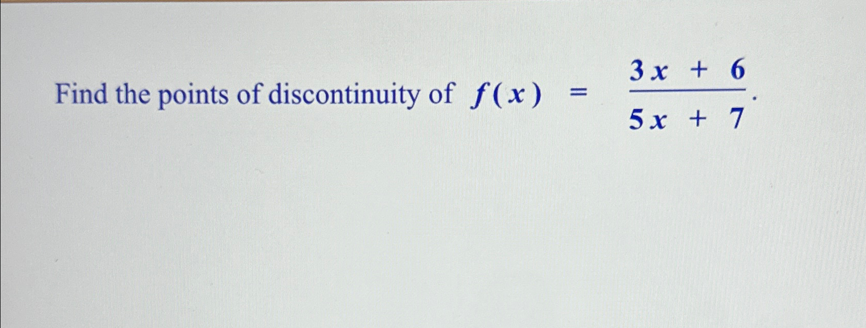 Solved Find the points of discontinuity of f(x)=3x+65x+7. | Chegg.com