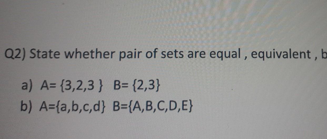 Solved Q2) State whether pair of sets are equal, equivalent, | Chegg.com