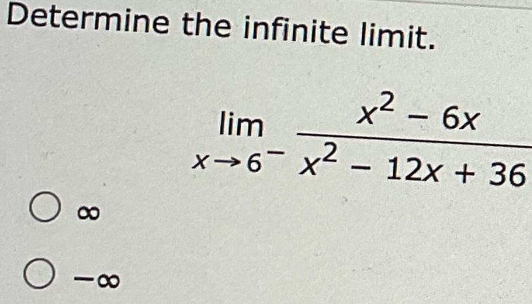 Solved Determine the infinite limit.limx→6-x2-6xx2-12x+36∞-∞ | Chegg.com