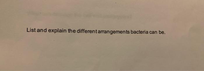 Solved List and explain the different arrangements bacteria | Chegg.com