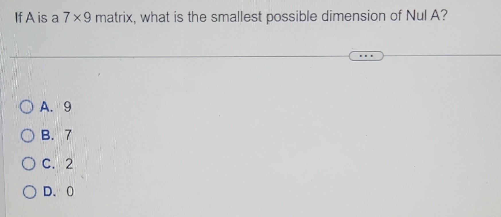 Solved If A is a 7×9 matrix, what is the smallest possible | Chegg.com