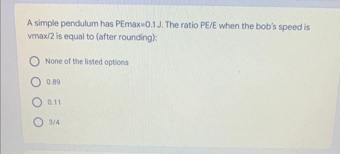 Solved A simple pendulum has Pemax=0.1J. The ratio PE/E when | Chegg.com