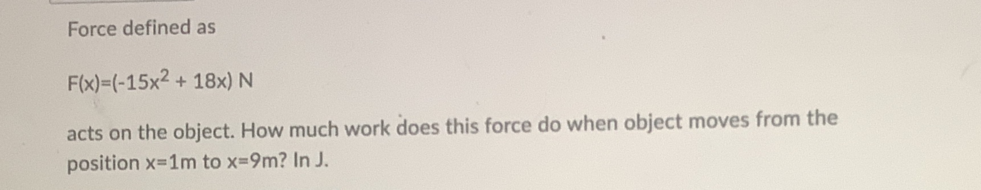 Solved Force defined asF(x)=(-15x2+18x)Nacts on the object. | Chegg.com