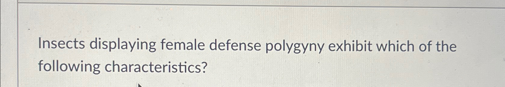 Solved Insects displaying female defense polygyny exhibit | Chegg.com