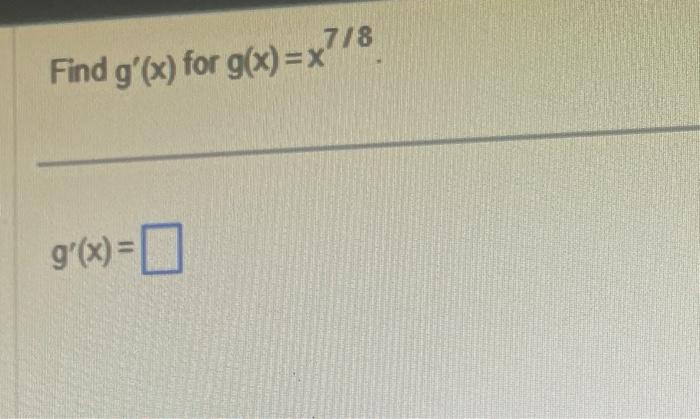 Solved Find g′(x) for g(x)=x7/8 g′(x)= | Chegg.com