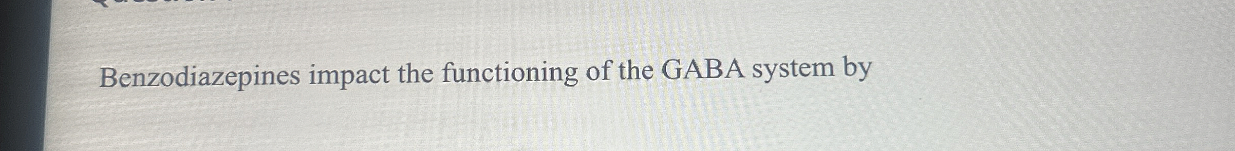 Solved Benzodiazepines impact the functioning of the GABA | Chegg.com
