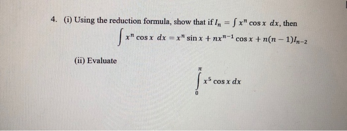 Solved 4. (i) Using the reduction formula, show that if In = | Chegg.com