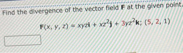 Solved Find the divergence of the vector field F at the | Chegg.com
