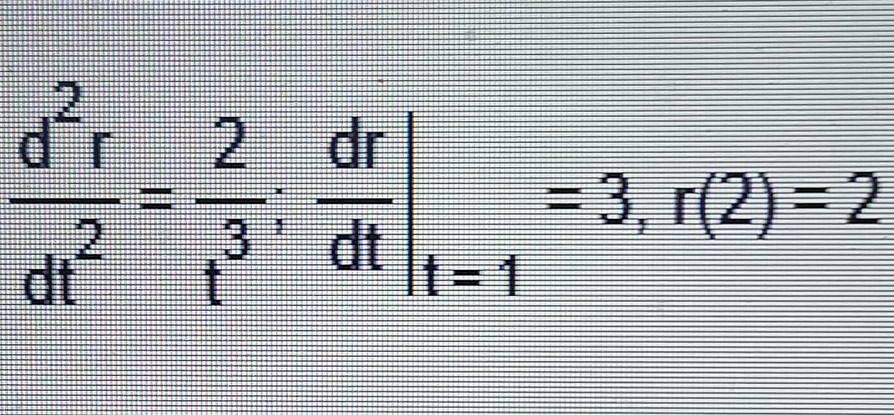 Solved dt2d2r=t32;dtdr∣∣t=1=3,r(2)=2 | Chegg.com