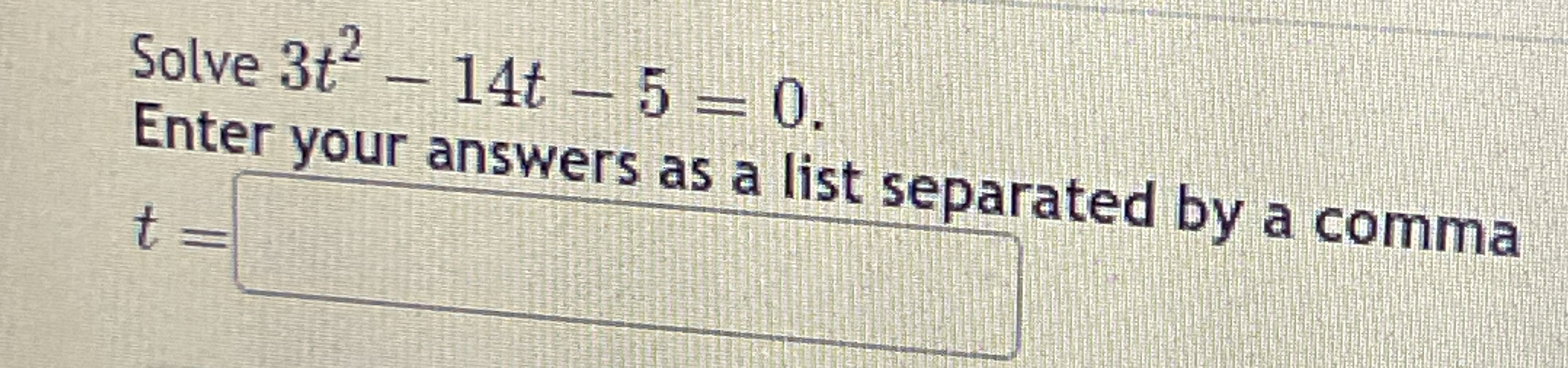 Solved Solve 3t2-14t-5=0Enter your answers as a list | Chegg.com