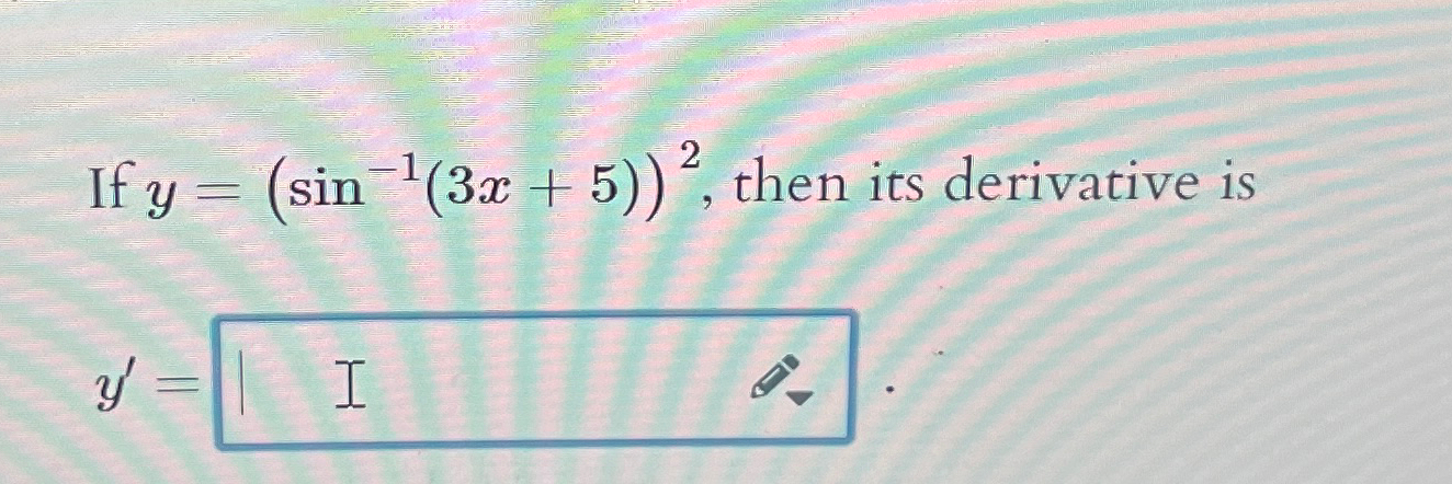 Solved If y=(sin-1(3x+5))2, ﻿then its derivative isy'= | Chegg.com