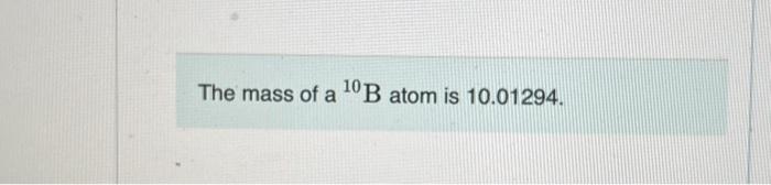 Solved The mass of a10 B atom is 10.01294 .Calculate the | Chegg.com