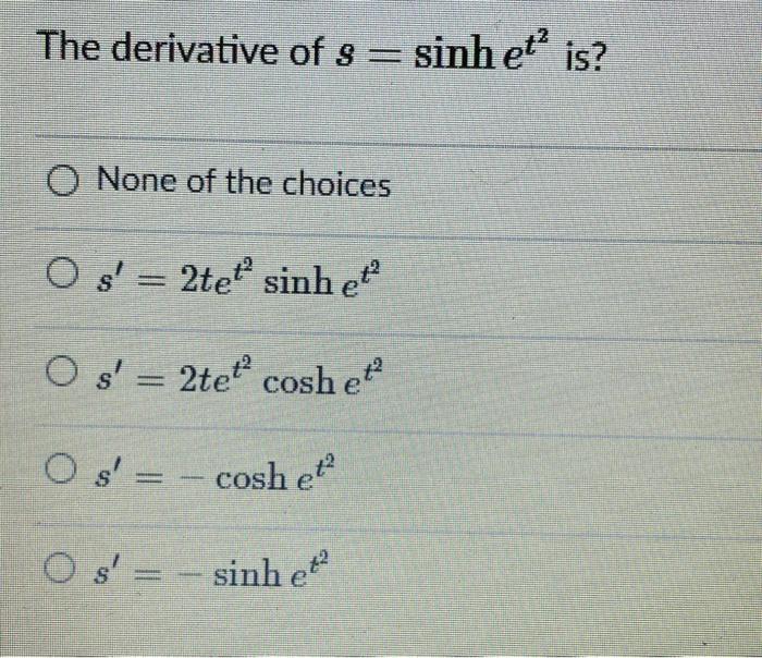 Solved The derivative of s = sinh et is? O None of the | Chegg.com
