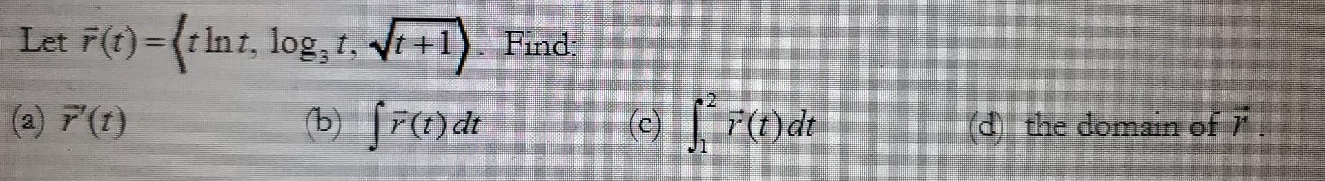 Solved Let r(t)= tlnt,log3t,t+1 . Find: (a) r(t) (b) ∫r(t)dt | Chegg.com