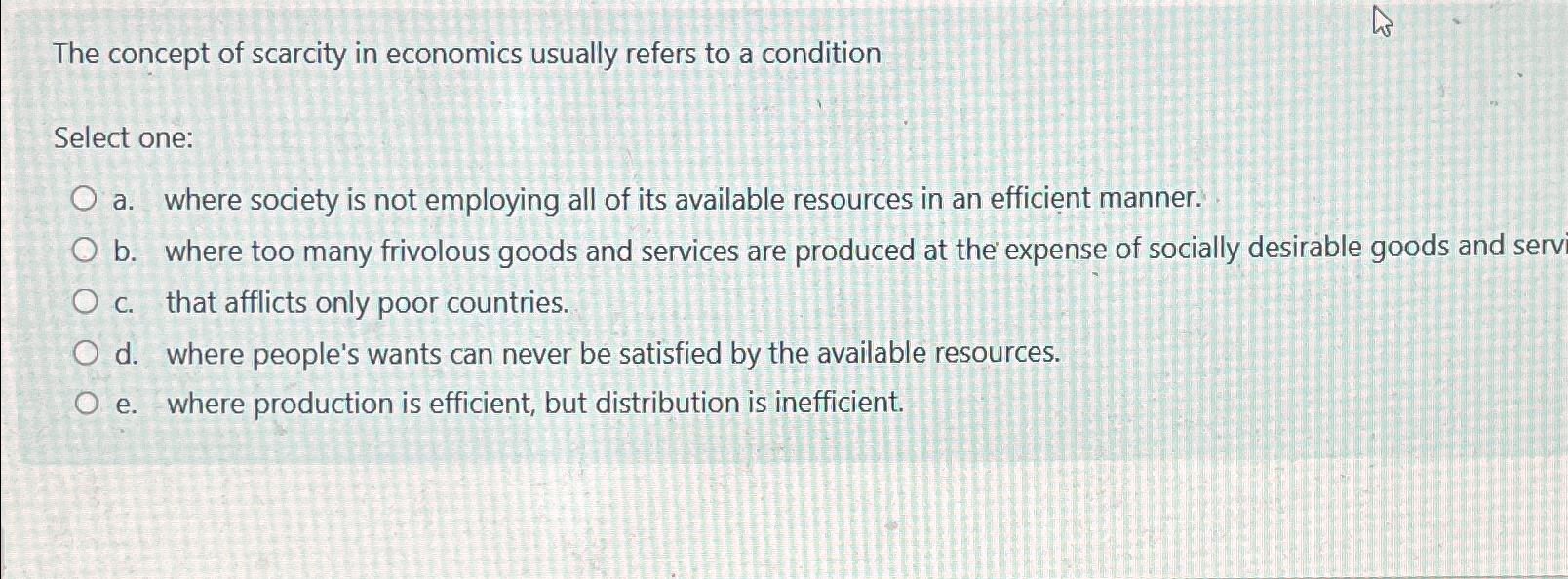 Solved The concept of scarcity in economics usually refers | Chegg.com