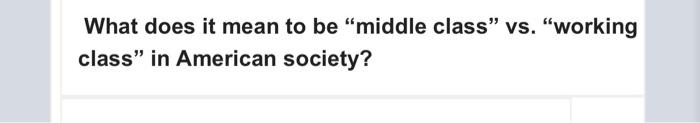 Solved What does it mean to be "middle class" vs. "working | Chegg.com