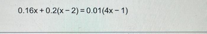 0.16x+0.2(x−2)=0.01(4x−1) | Chegg.com