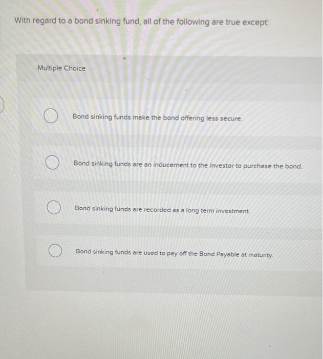 Solved With regard to a bond sinking fund, all of the | Chegg.com