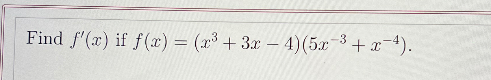 Solved Find f'(x) ﻿if f(x)=(x3+3x-4)(5x-3+x-4). | Chegg.com