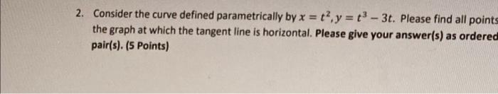 Solved 2. Consider the curve defined parametrically by x = | Chegg.com