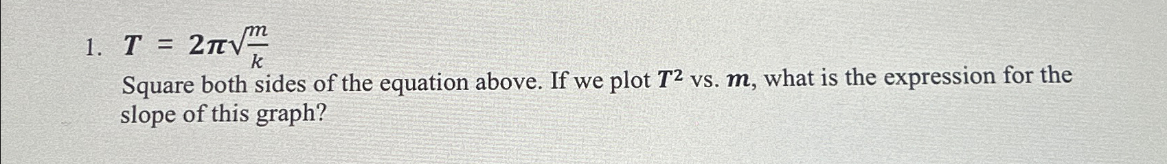 Solved T=2πmk2Square both sides of the equation above. If we | Chegg.com