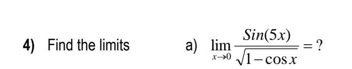 [Solved]: Find the limits a) lim_(x->0)(Sin(5x))/( sq