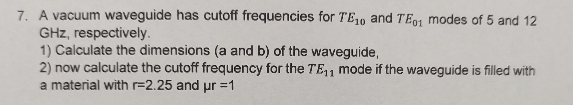 Solved 7. A vacuum waveguide has cutoff frequencies for TE10 | Chegg.com